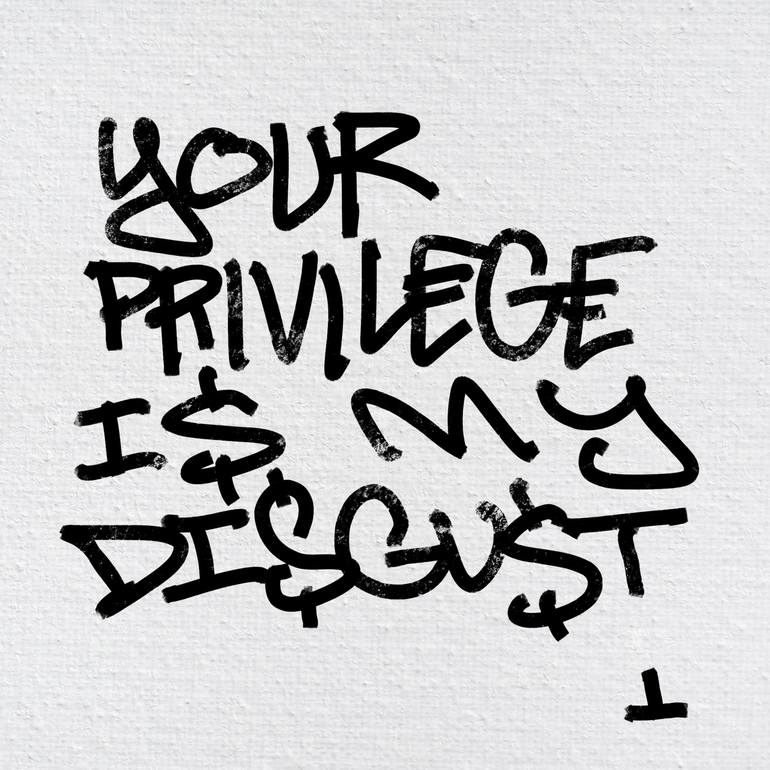 YOUR PRIVILEGE IS MY DISGUST Painting by El Ñiño Flaco Mr Mecenas ...